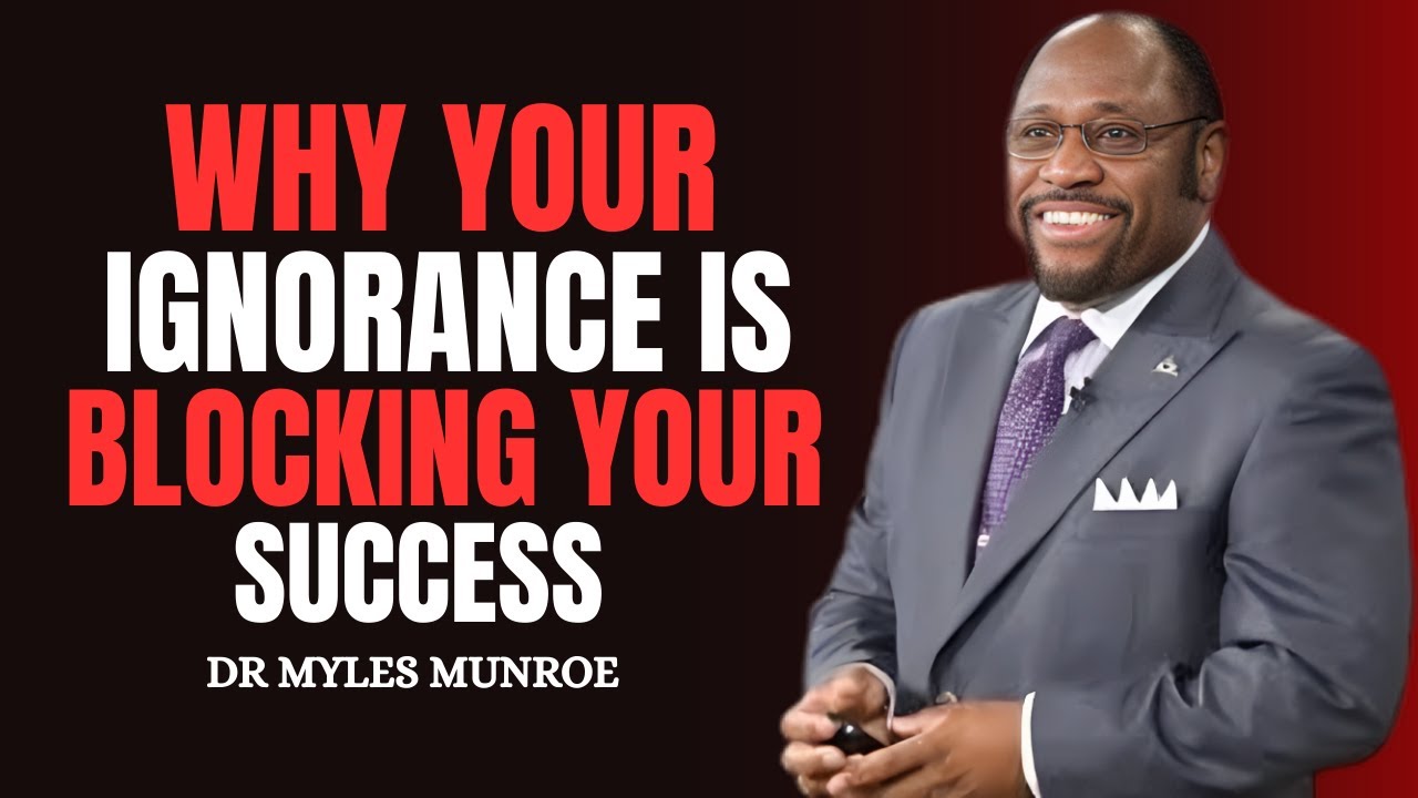 Dr. Myles Munroe | Why Your Ignorance Is Blocking Your Success | Best Motivational Speech - YouTube