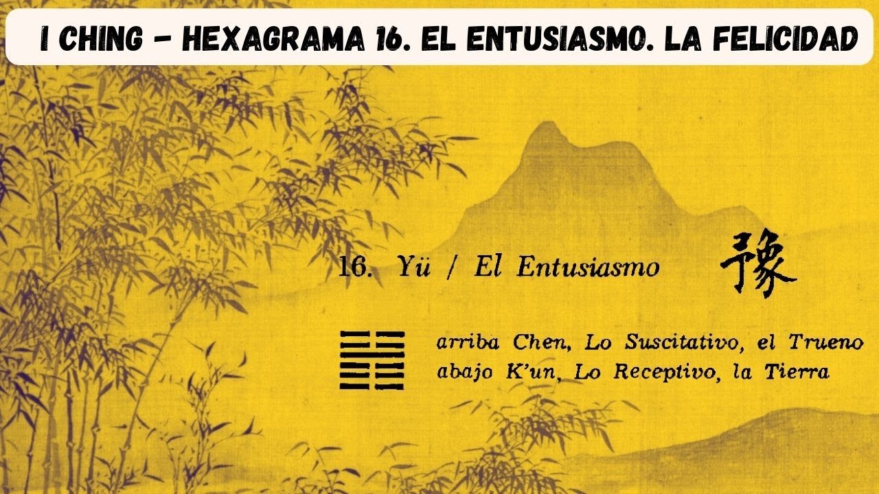 I Ching Hexagrama 16 EL ENTUSIASMO, LA FELICIDAD. - YouTube