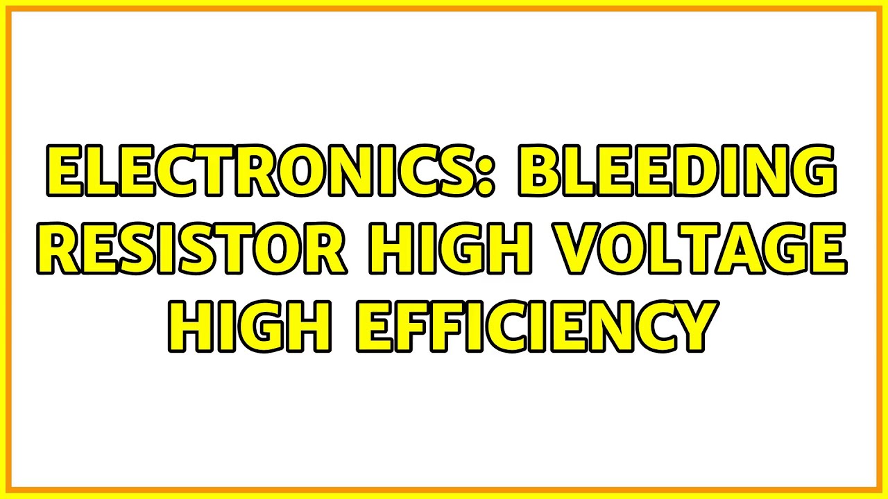 Electronics: Bleeding resistor high voltage high efficiency (2 ...