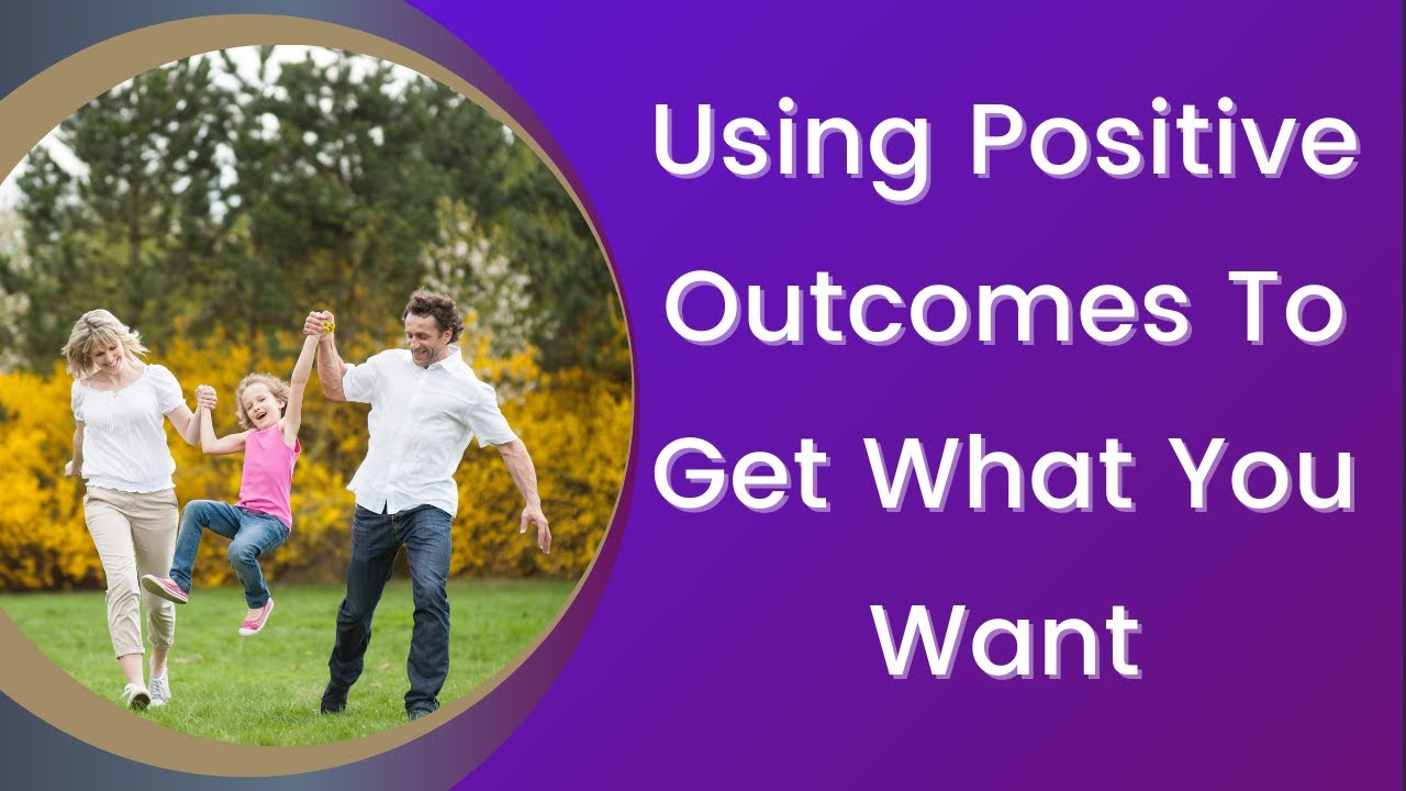 Using Positive Outcomes To Get What You Want - YouTube