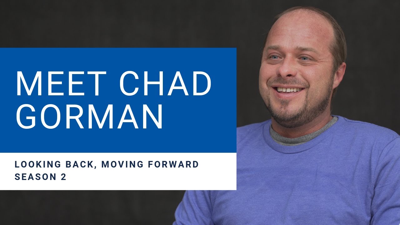 Looking Back, Moving Forward: Meet Chad Gorman - YouTube