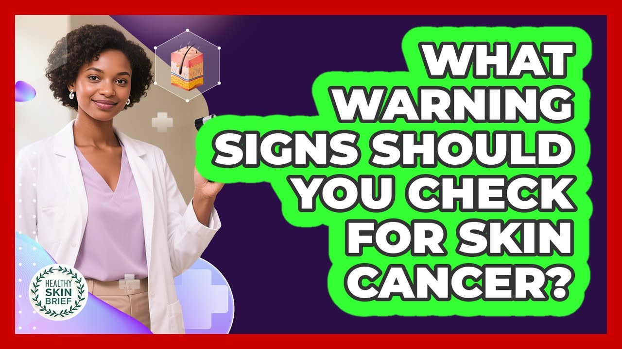 What Warning Signs Should You Check For Skin Cancer? - Healthy Skin ...