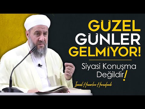 GÜZEL GÜNLER GELMİYOR! (SİYASİ KONUŞMA DEĞİLDİR) - İsmail Hünerlice Hocaefendi