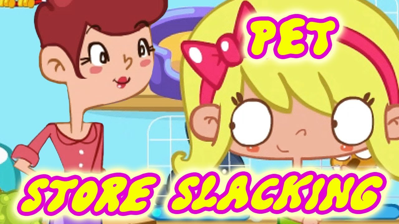 Pet Store Slacking Gameplay Fun Slacking Games For Kids★☆ - YouTube