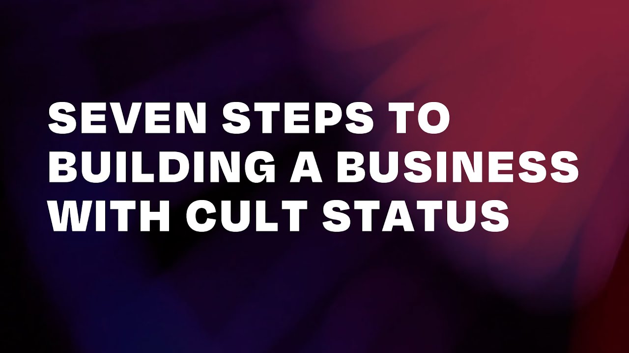Seven Steps to Building a Business With Cult Status - YouTube