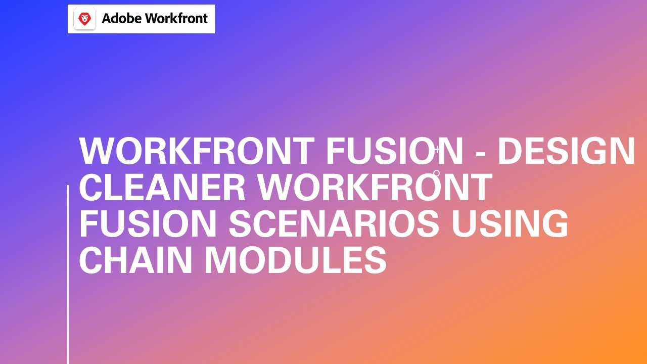 Design Cleaner Workfront Fusion Scenarios Using Chain Modules (Parent ...