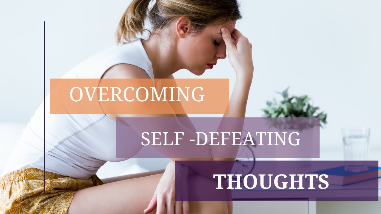 OVERCOME SELF DEFEATING THOUGHTS - YouTube
