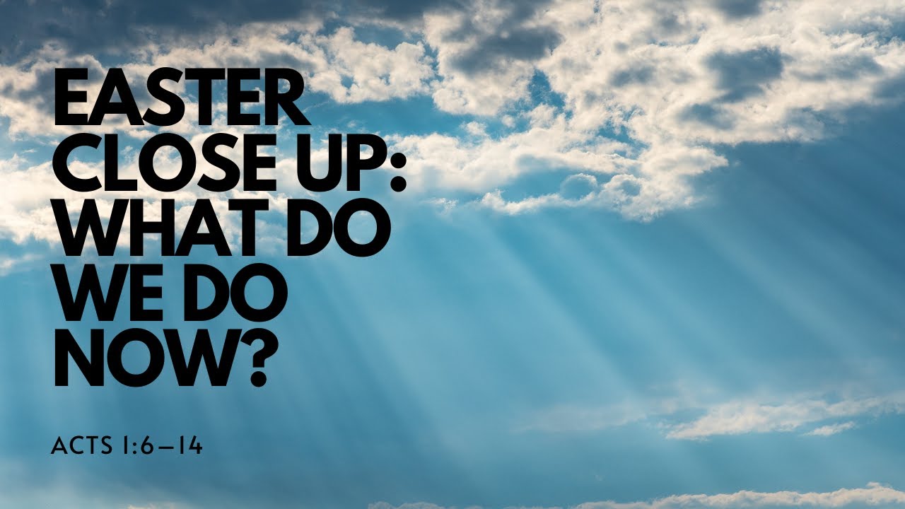 Easter Close Up: What Do We Do Now? - First Presbyterian Church ...