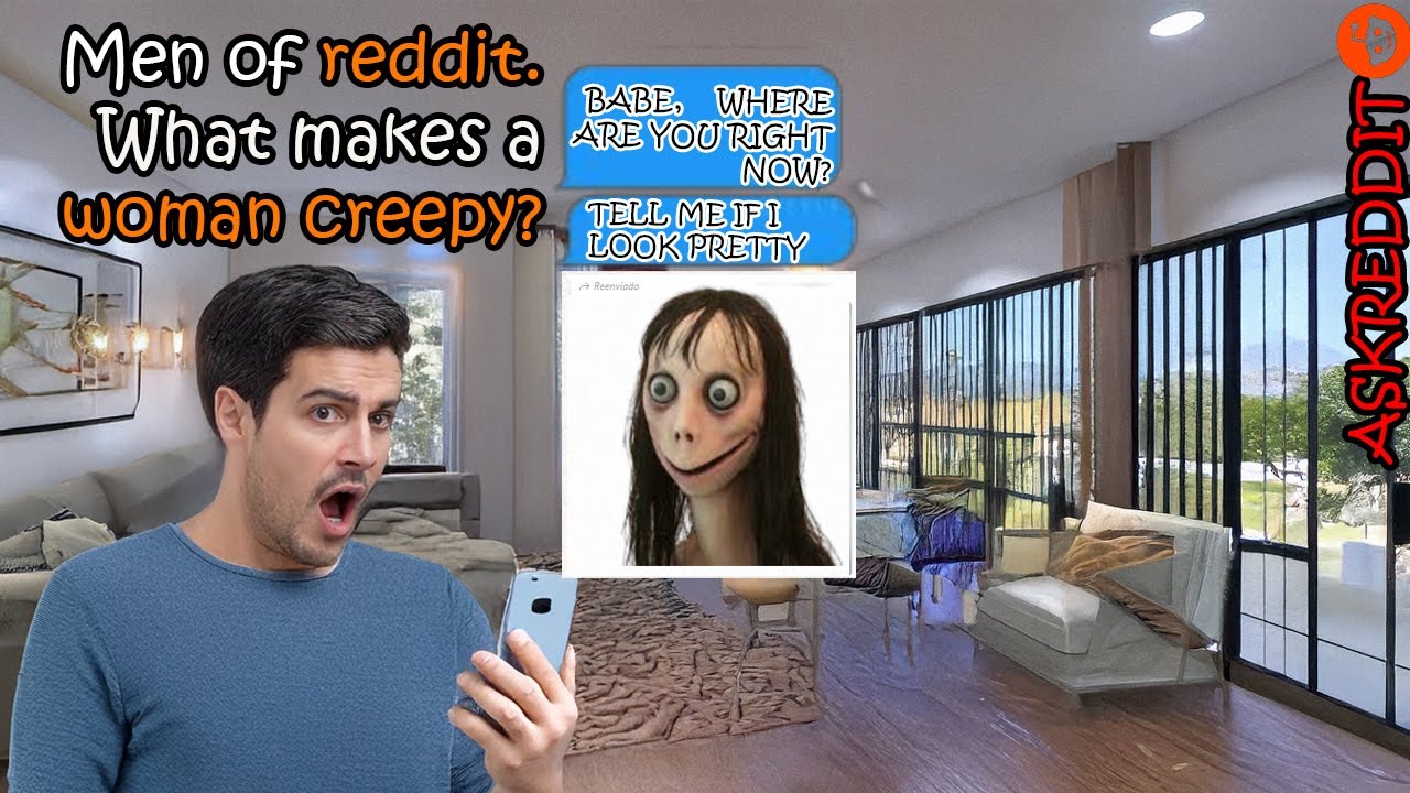 Men of reddit What makes a WOMAN CREPPY/askreddit - YouTube