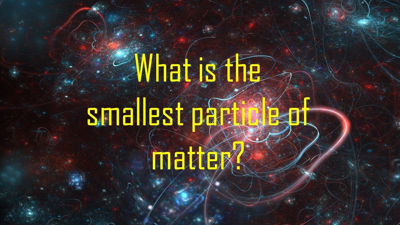 smallest particle of matter. - YouTube