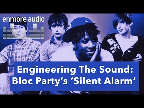 Engineering The Sound: Bloc Party – Silent Alarm