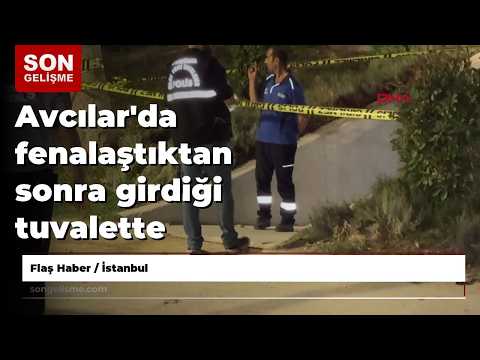 Avcılar'da fenalaştıktan sonra girdiği tuvalette hayatını kaybetti