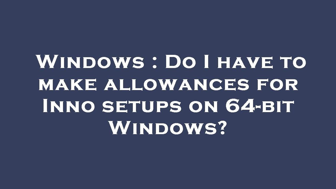 Windows : Do I have to make allowances for Inno setups on 64-bit ...