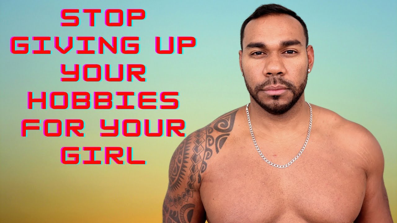 WHY NOT TO GIVE UP YOUR HOBBIES TO SPEND TIME WITH YOUR GIRL - YouTube