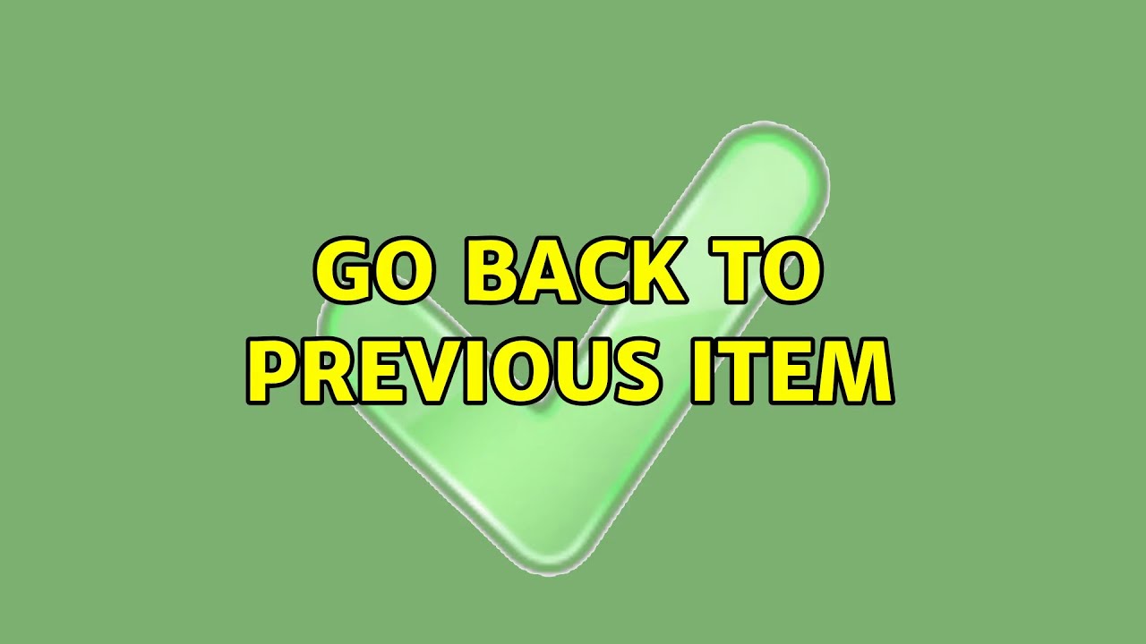 Go Back To Previous Item 2 Solutions YouTube Go Back To Previous Item 2 Solutions YouTube
