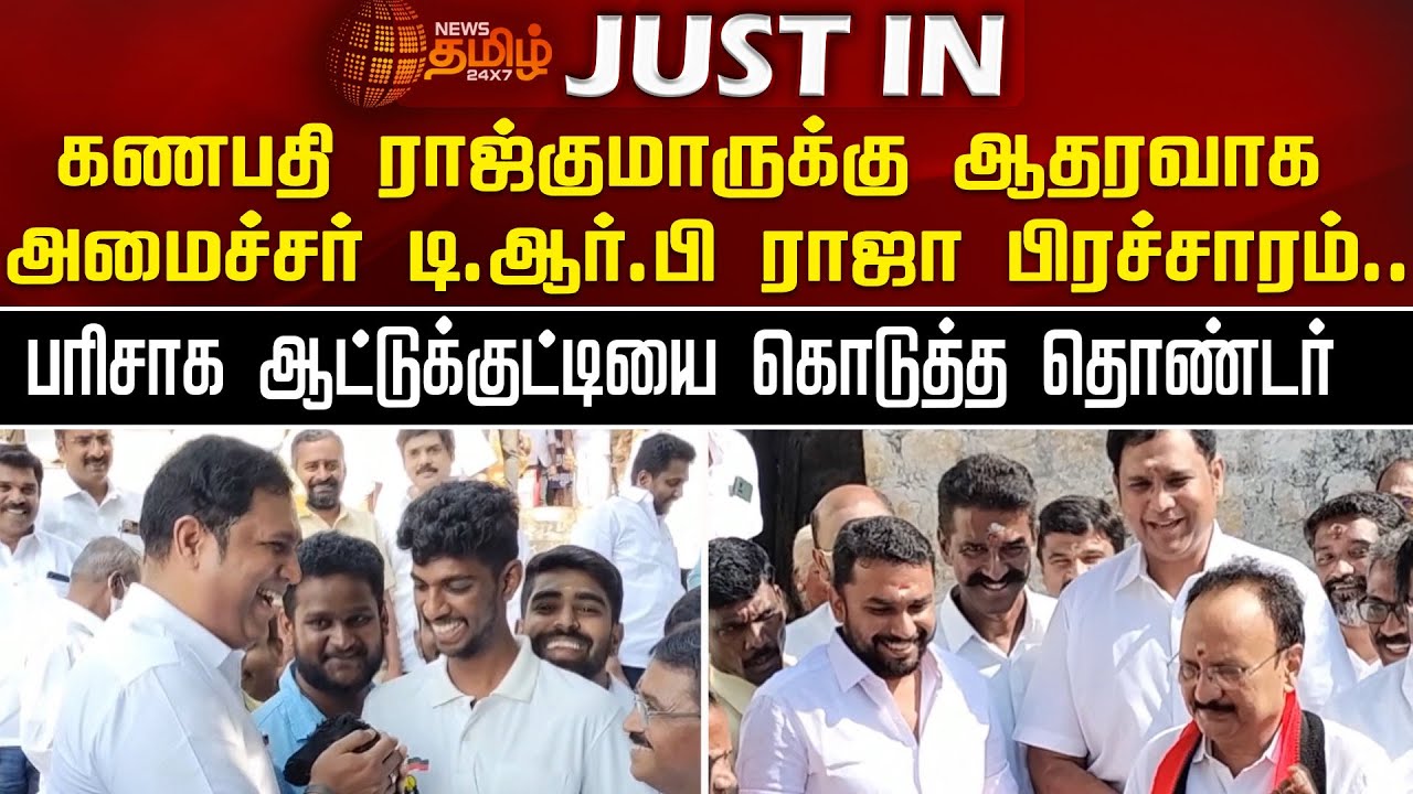 கணபதி ராஜ்குமாருக்கு ஆதரவாக அமைச்சர் டி.ஆர்.பி ராஜா பிரச்சாரம் ...