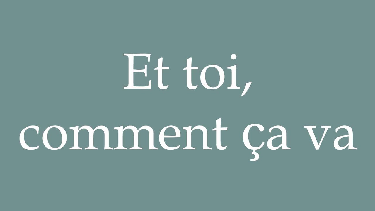 How to Pronounce ''Et toi, comment ça va'' (And you how are you ...