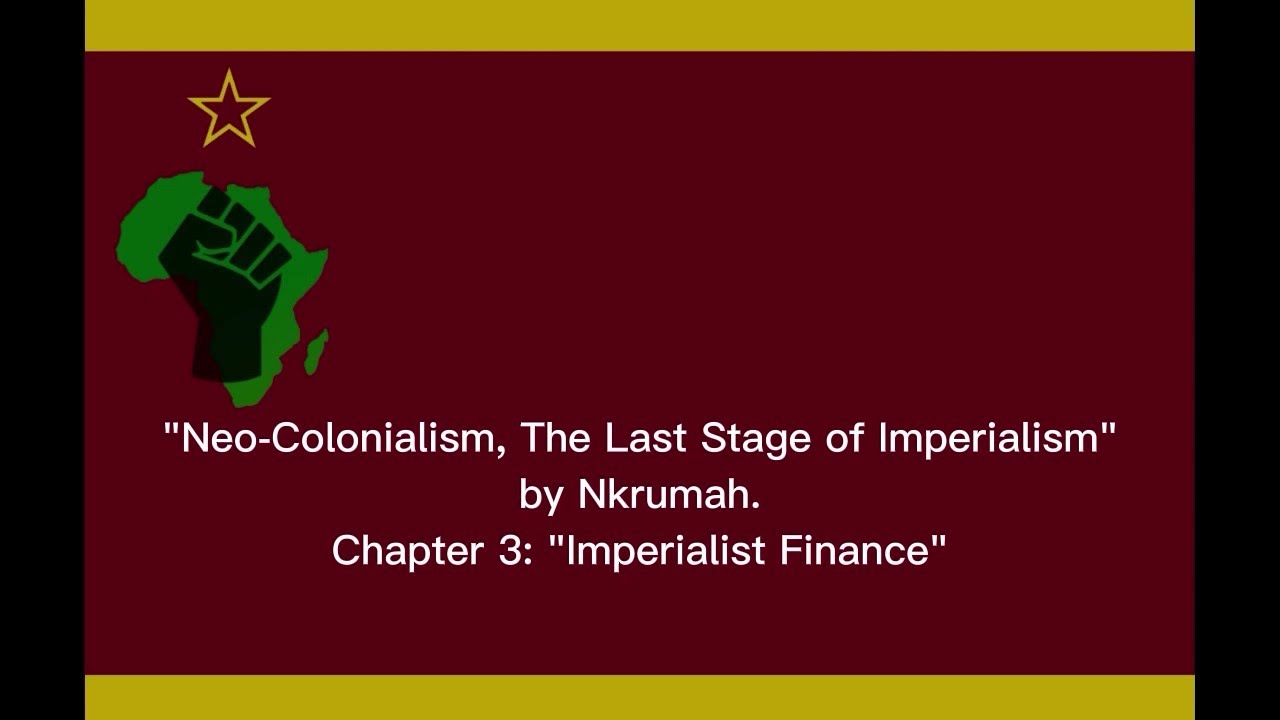 "Neo-Colonialism, The Last Stage of Imperialism" by Nkrumah. Chapter 3 ...