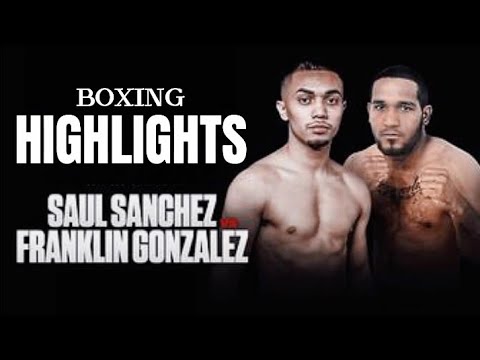 SAUL SANCHEZ VS FRANKLIN GONZALEZ BOXING HIGHLIGHTS - YouTube