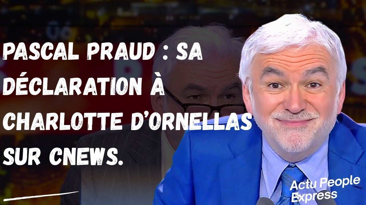 Pascal Praud : sa déclaration enflammée à Charlotte d’Ornellas sur ...