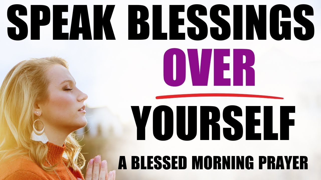 SPEAK BLESSINGS UPON YOURSELF (CHANGE YOUR LIFE) - Morning Devotional ...