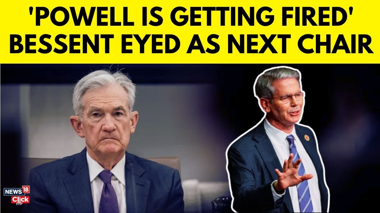 'Powell Is Getting Fired': Scott Bessent Tipped to Replace Fed Chair ...