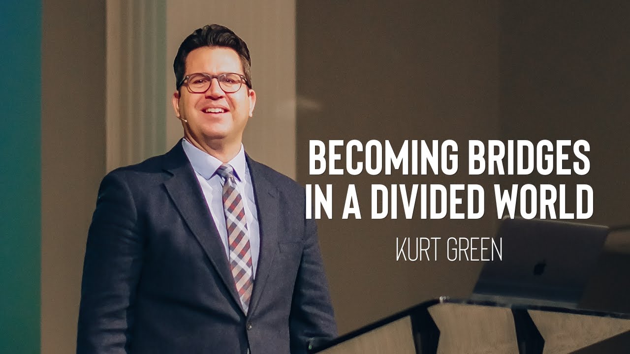 Becoming Bridges in a Divided World | Kurt Green - YouTube
