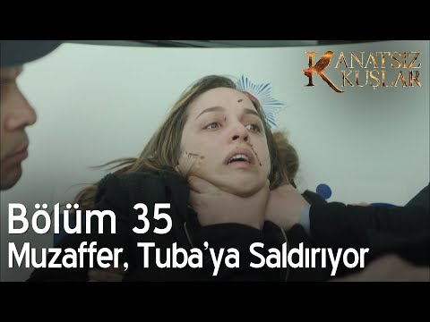Kanatsız Kuşlar 35. Bölüm - Muzaffer, Tuba'ya saldırıyor