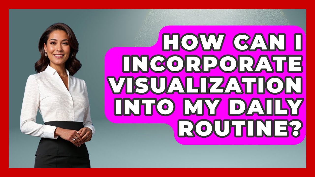 How Can I Incorporate Visualization into My Daily Routine? | The ...