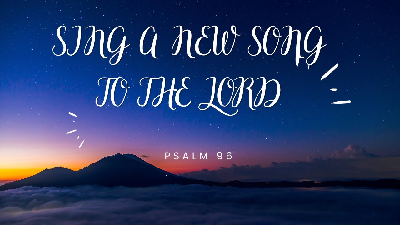 SING A NEW SONG TO THE LORD/Psalm 96 - YouTube