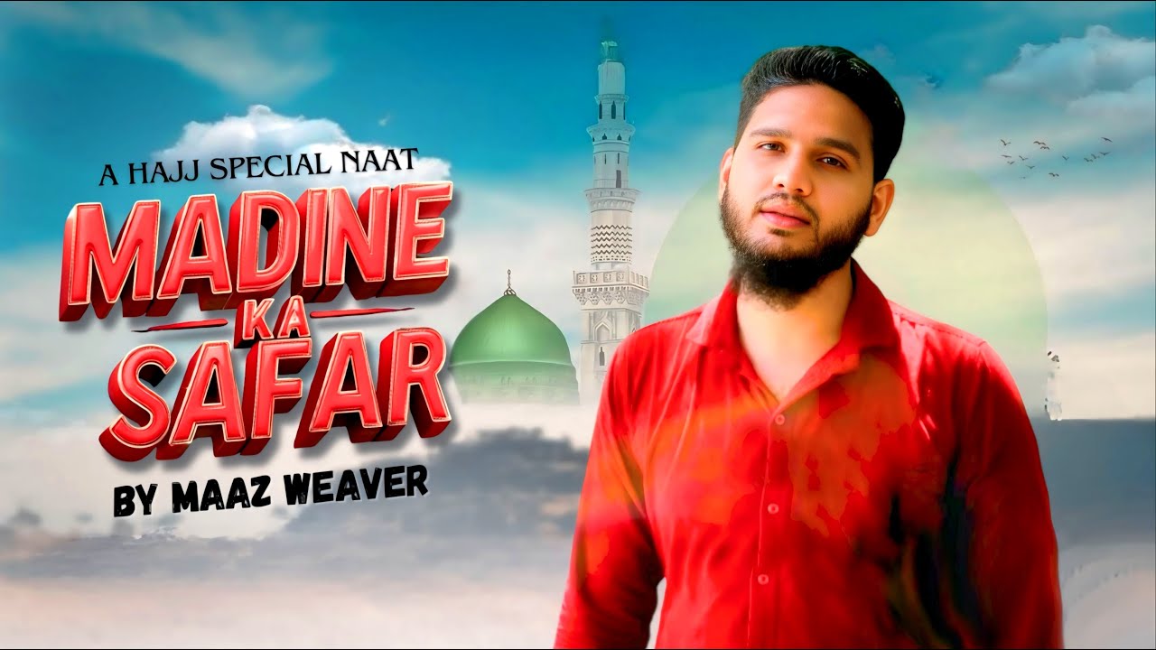 Madine Ka Safar Hai | New Hajj Special Naat | Maaz Weaver | 4K - YouTube