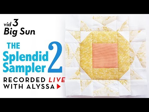 Big Sun by Lissa Alexander - vid 3 - The Splendid Sampler 2 quilt along - LIVE sewing