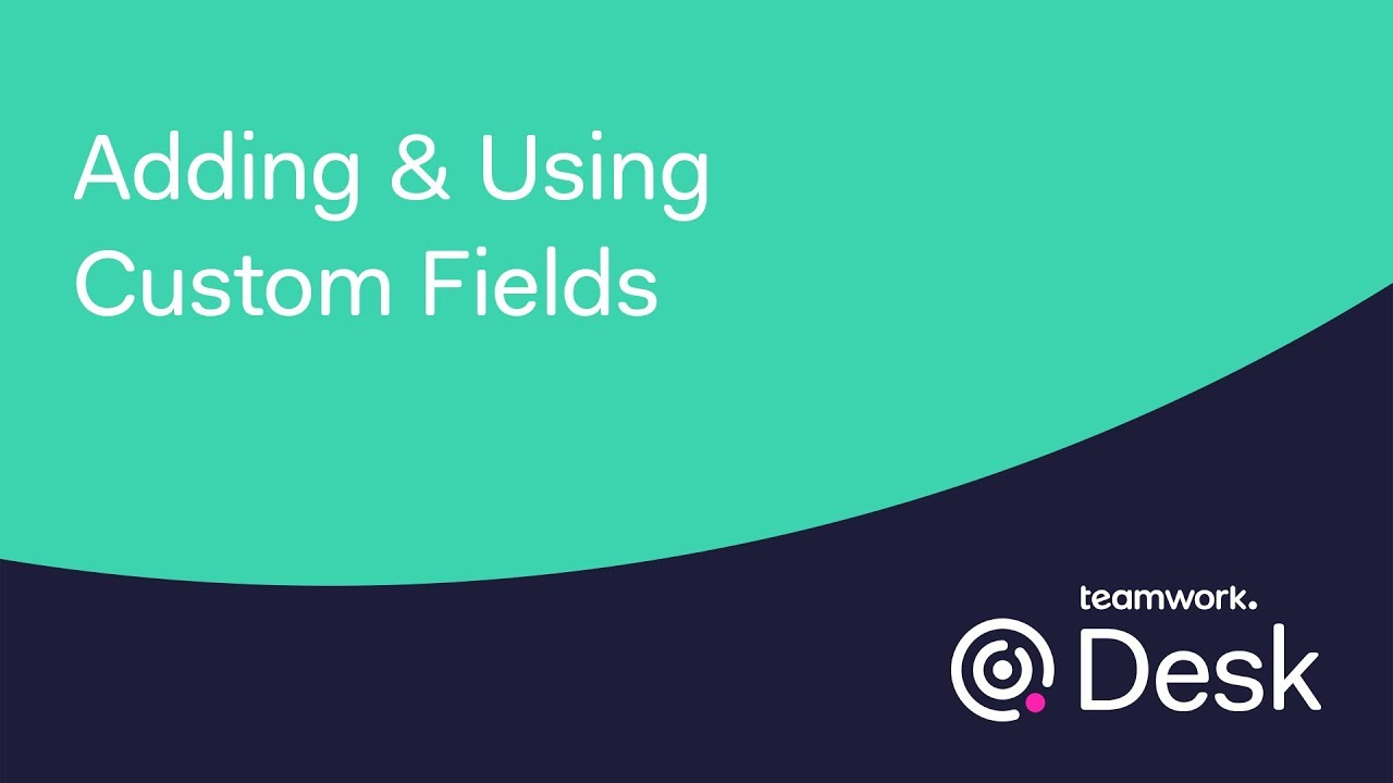 Teamwork Desk - Adding & Using Custom Fields - YouTube