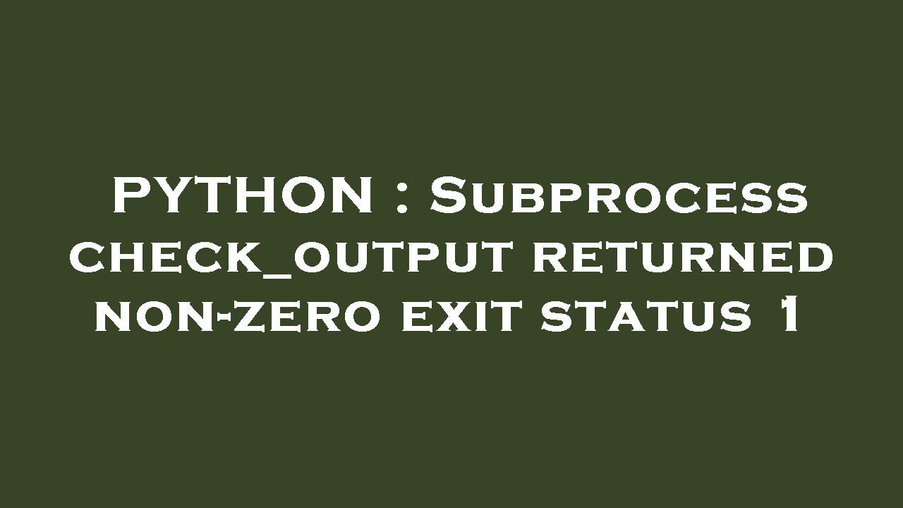 PYTHON Subprocess Check output Returned Non zero Exit Status 1 YouTube python-subprocess-check-output-returned-non-zero-exit-status-1-youtube