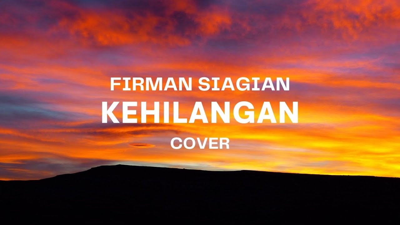 KEHILANGAN - FIRMAN SIAGIAN || SEJUJURNYA, KU TAK BISA. HIDUP TANPA ADA ...