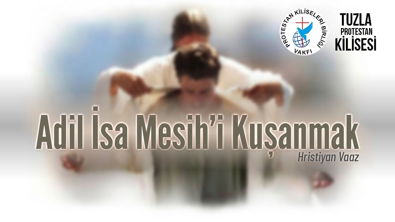 Adil İsa Mesih'i Kuşanmak - Hristiyan Vaaz - YouTube
