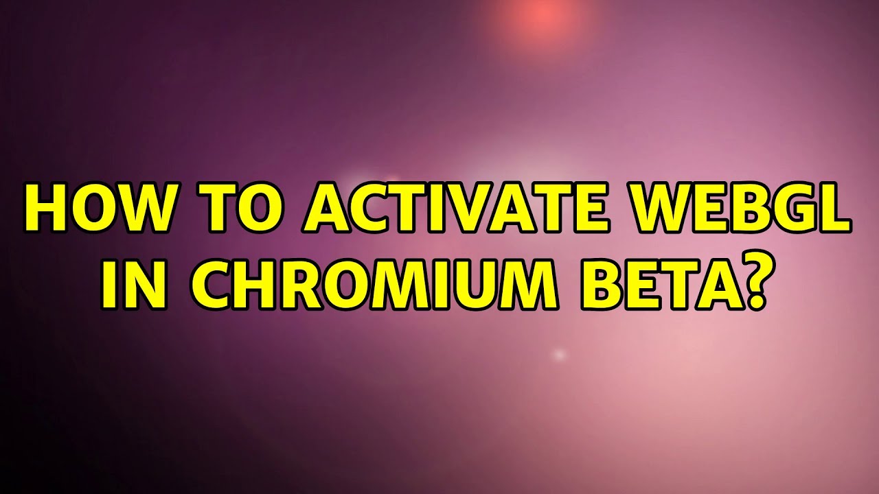 Ubuntu: How to activate WebGL in Chromium Beta? - YouTube
