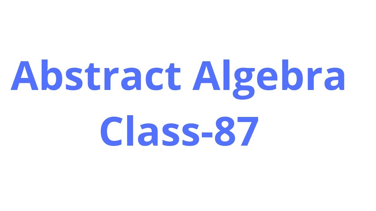 Abstract Algebra-Class-87 - YouTube