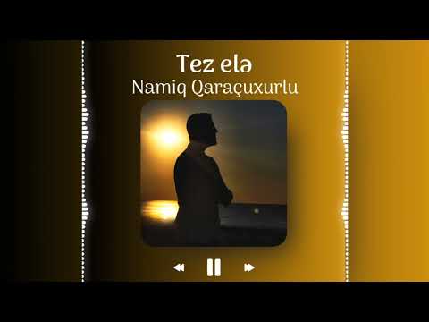 Namiq Qaraçuxurlu - Tez elə (Yeni versiya)