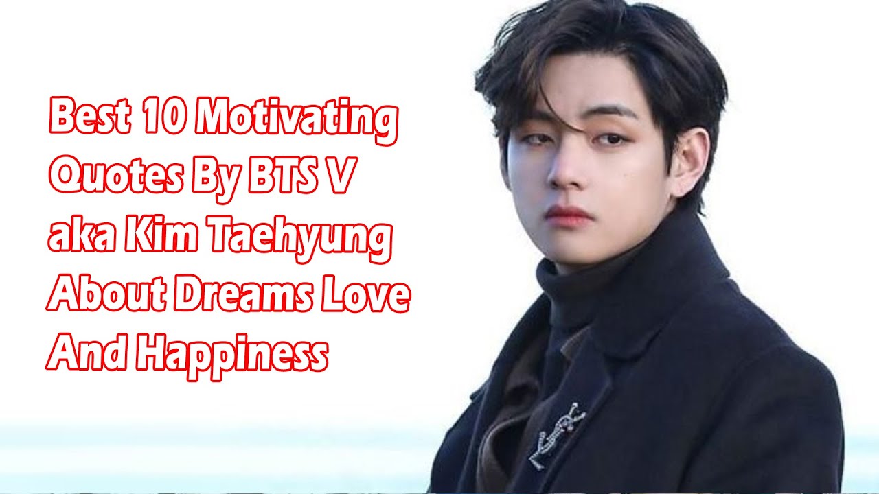 Best 10 Motivating Quotes By BTS V aka Kim Taehyung About Dreams Love ...