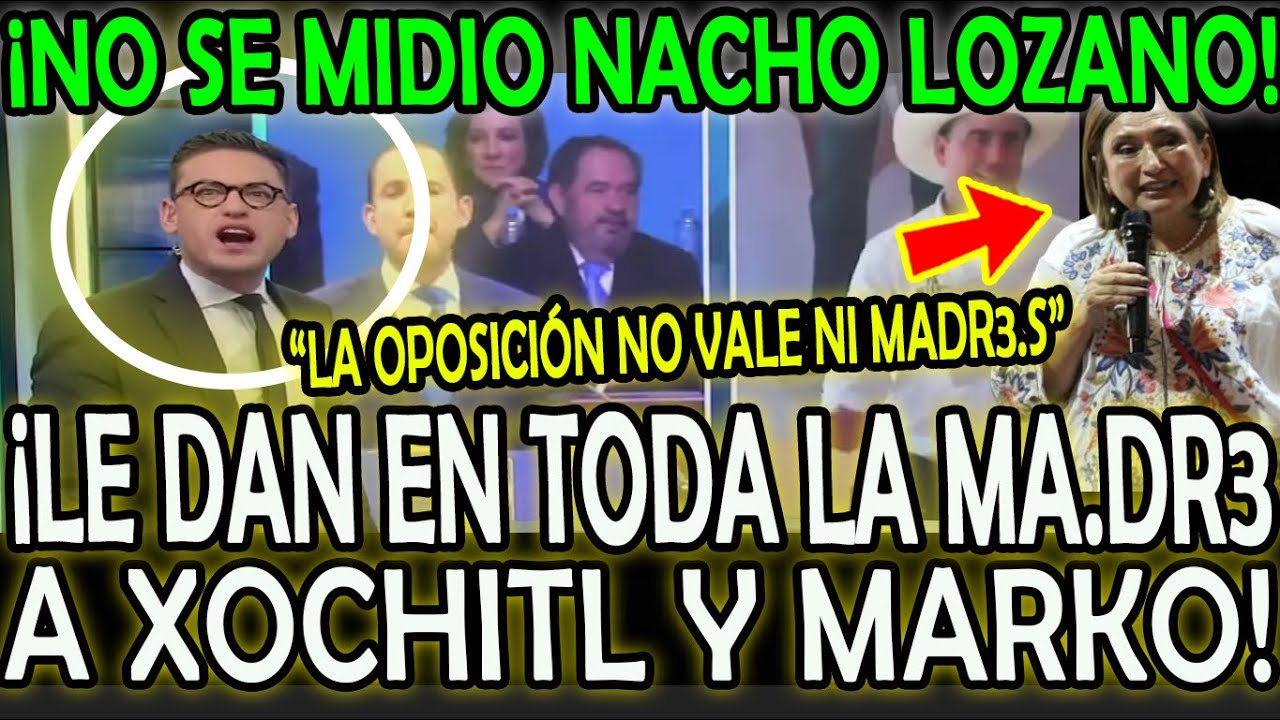 ¡NO SE MIDIO NACHO LOZANO, EN CADENA NACIONAL LE DA EN TODA LA MADR.3 A ...