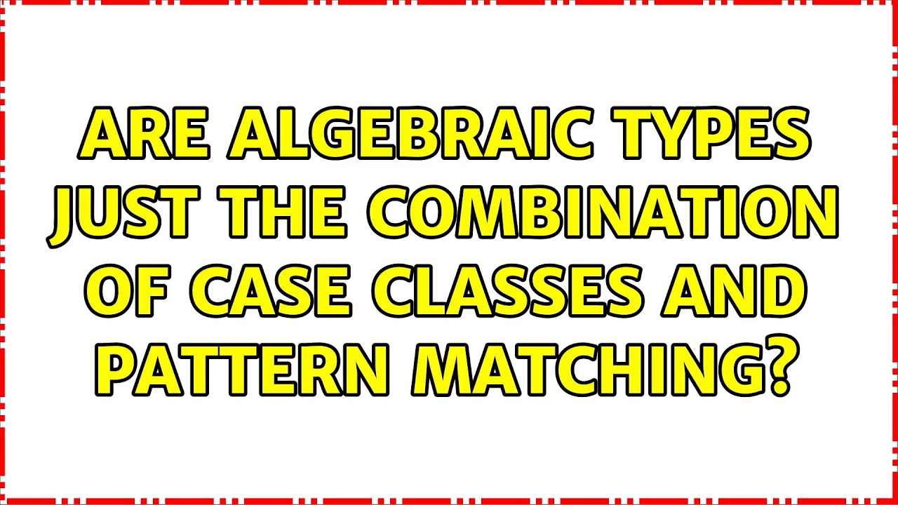 Are Algebraic types just the combination of case classes and pattern matching? - YouTube