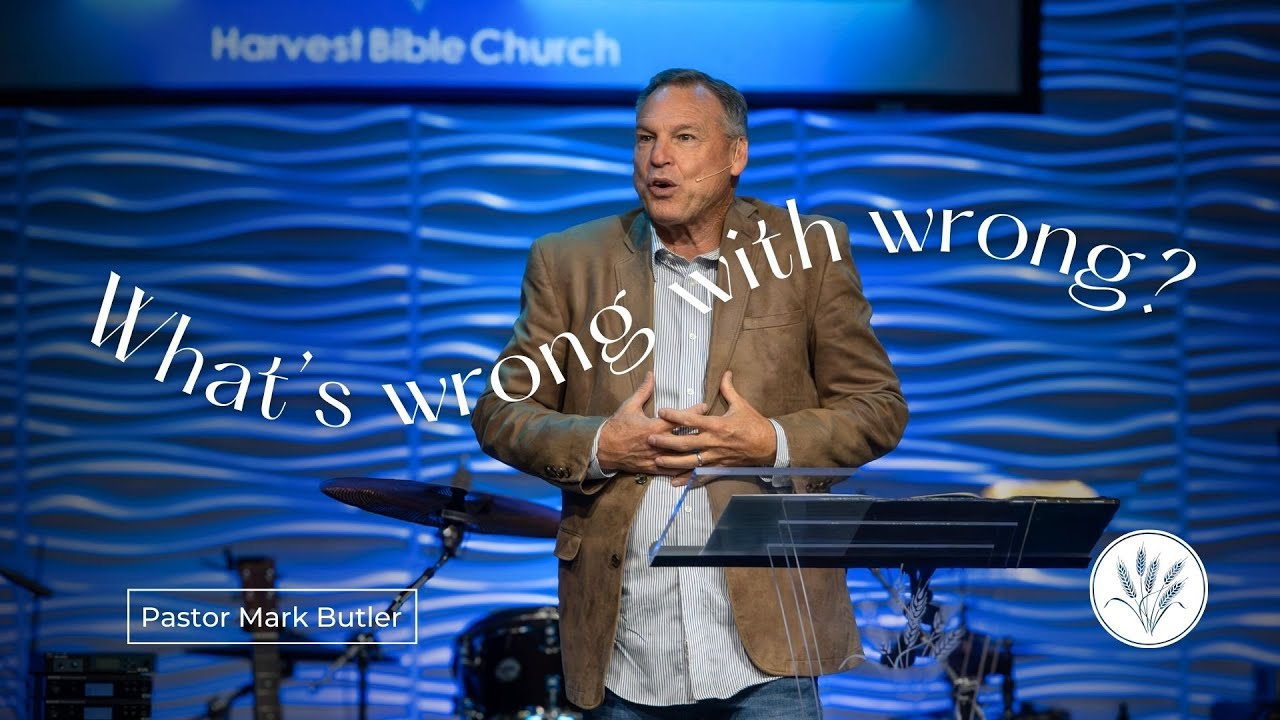 What's Wrong With Wrong | Pastor Mark Butler | Harvest Bible Church ...