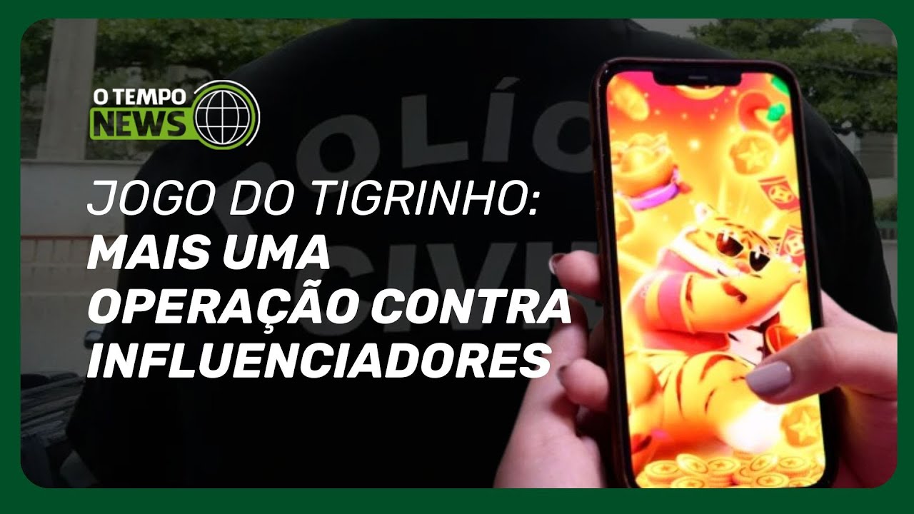 Operação mira influenciadores que divulgam 'Jogo do Tigrinho' | O TEMPO ...