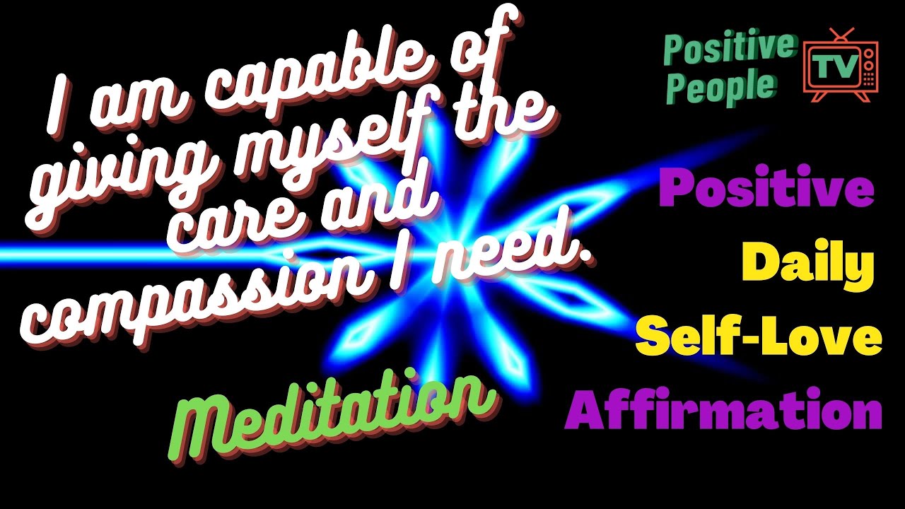 I am capable of giving myself the care and compassion I need. Positive ...