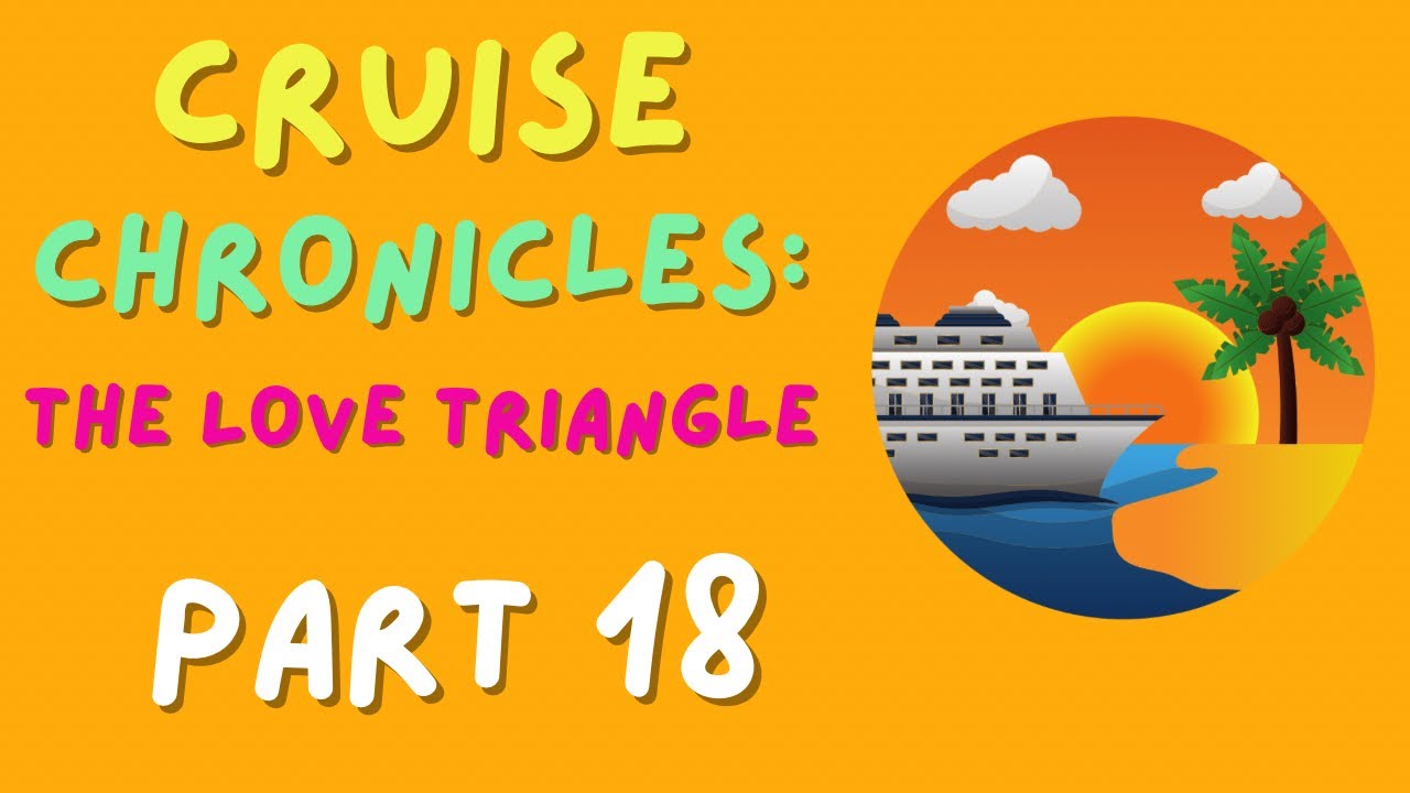 Cruise Chronicles: The Love Triangle Part 18 - YouTube