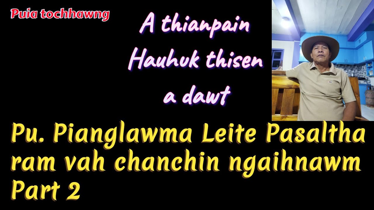 Pu. Pianglawma Leite Pasaltha ram vah chanchin ngaihnawm Part 2 // A ...