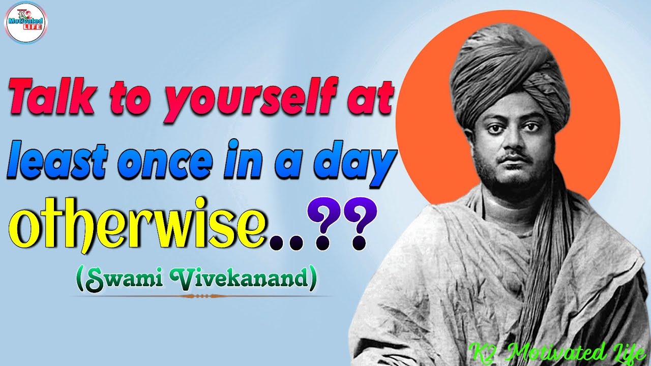 Talk to yourself at least once in a day otherwise...! Swami Vivekanand ...