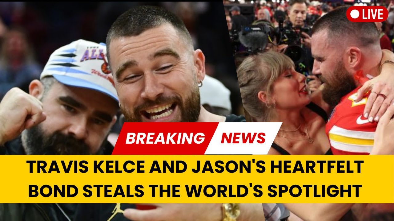 Travis Kelce and Jason's Heartfelt Bond Steals the World's Spotlight ...