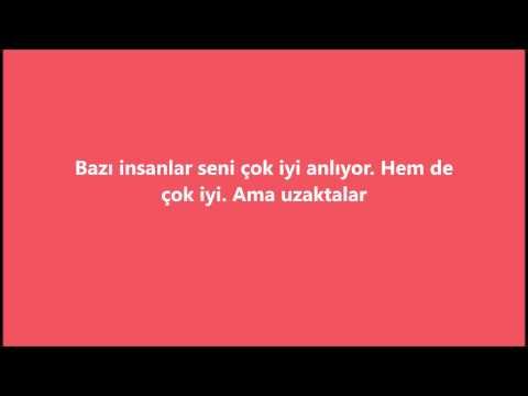 Bazı insanlar seni çok iyi anlıyor  Hem de çok iyi  Ama uzaktalar